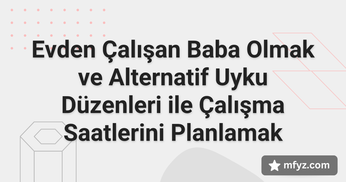 Evden Çalışan Baba Olmak ve Alternatif Uyku Düzenleri ile Çalışma ...
