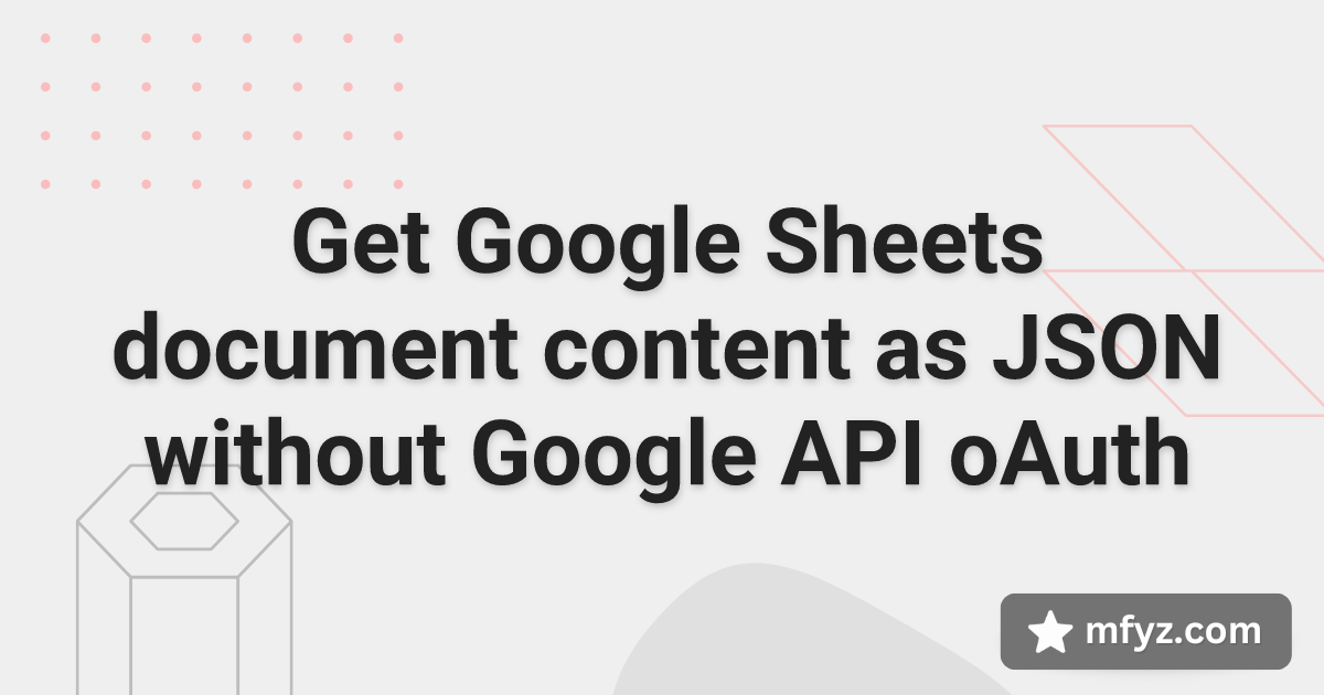 Get Google Sheets document content as JSON without Google API oAuth