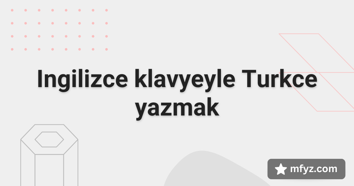 Ingilizce klavyeyle Turkce yazmak