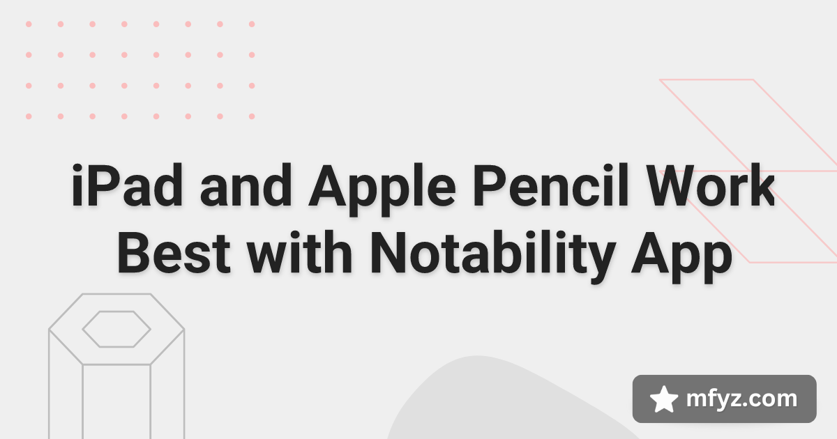 iPad and Apple Pencil Work Best with Notability App