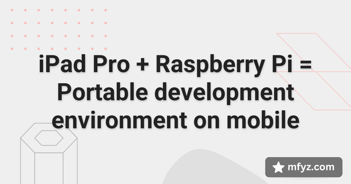 iPad Pro + Raspberry Pi = Portable development environment on mobile