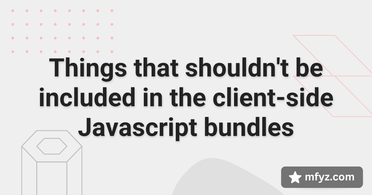 Things that shouldn't be included in the client-side Javascript bundles
