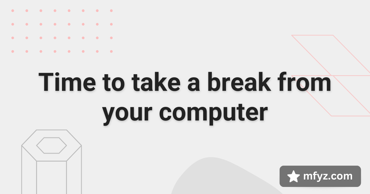 Time to take a break from your computer