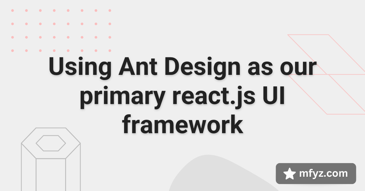 Using Ant Design as our primary react.js UI framework