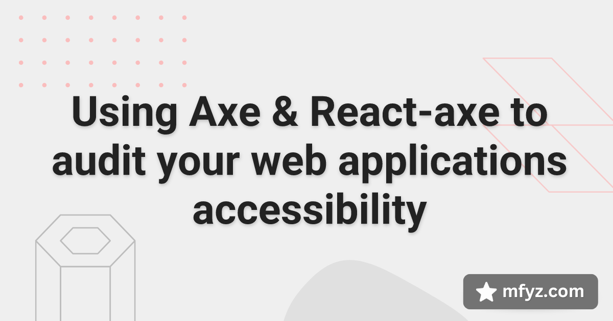 Using Axe & React-axe to audit your web application’s accessibility