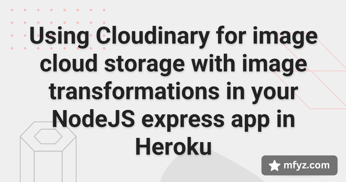 Using Cloudinary For Image Cloud Storage With Image Transformations In